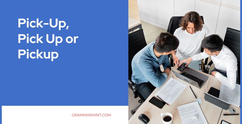 Pick-Up, Pick Up or Pickup: What’s the Correct Usage? - grammerhint.com