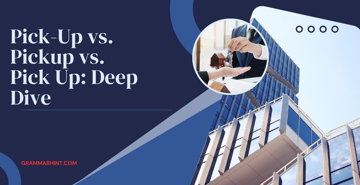 Pick-Up, Pick Up or Pickup: What’s the Correct Usage? - grammerhint.com