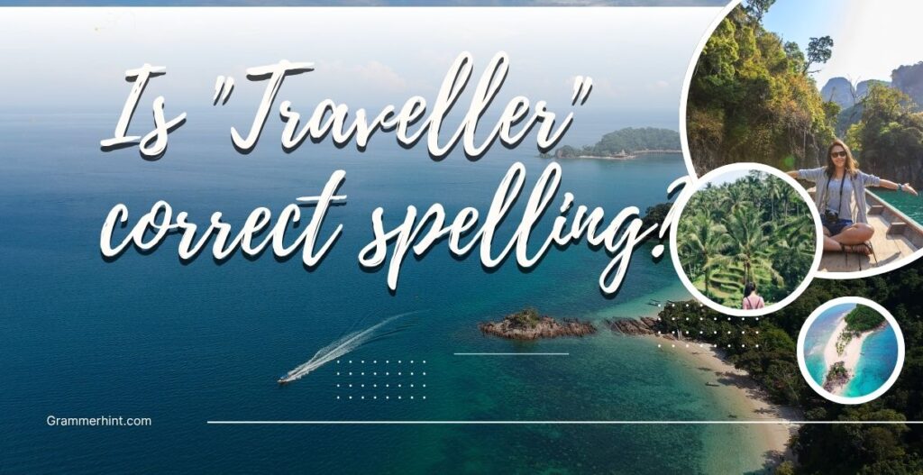Traveler or Traveller: Which Spelling is Right? - grammerhint.com